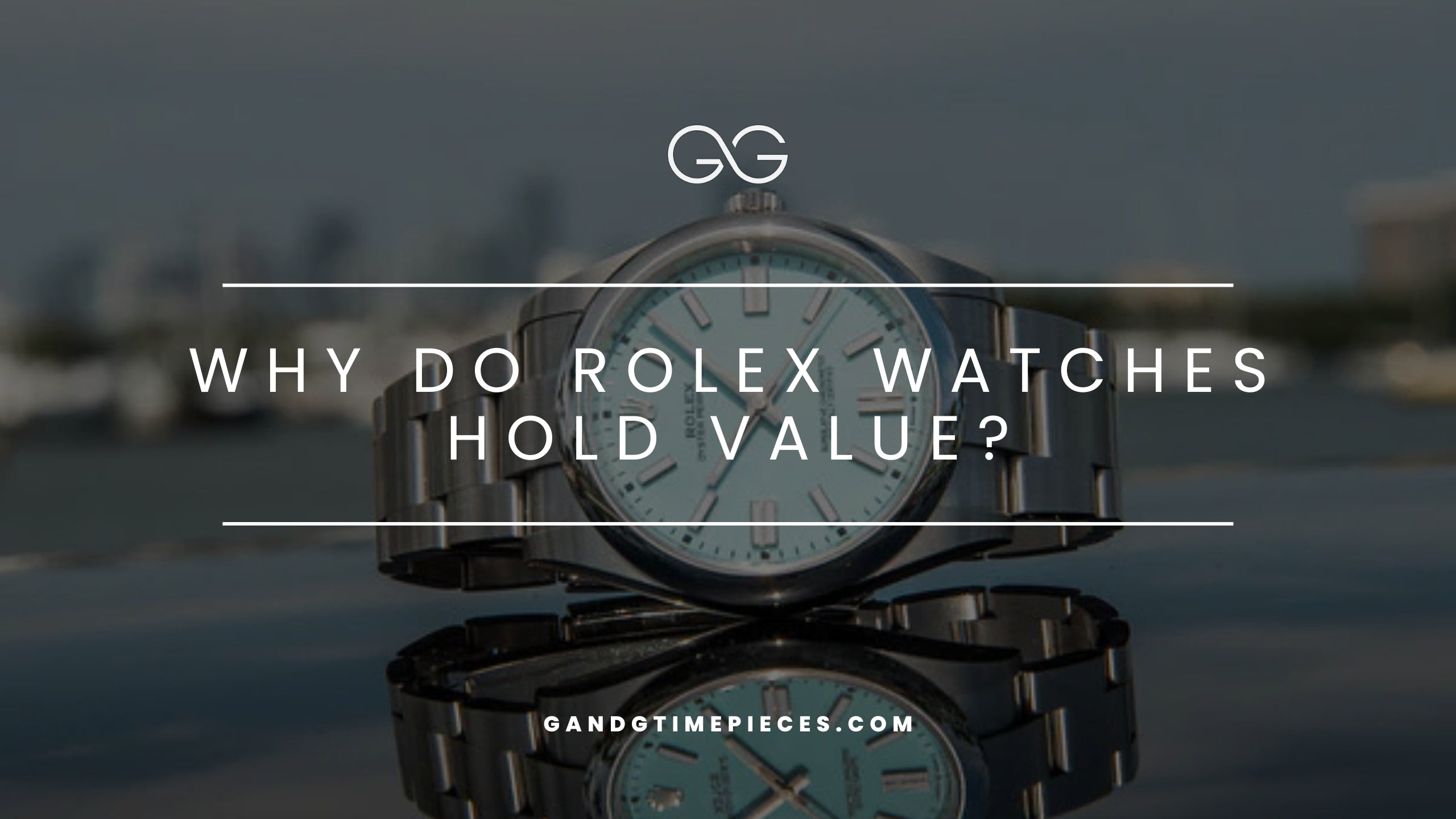 Why Do Rolex Watches Hold Value: The Complete Investment Guide
