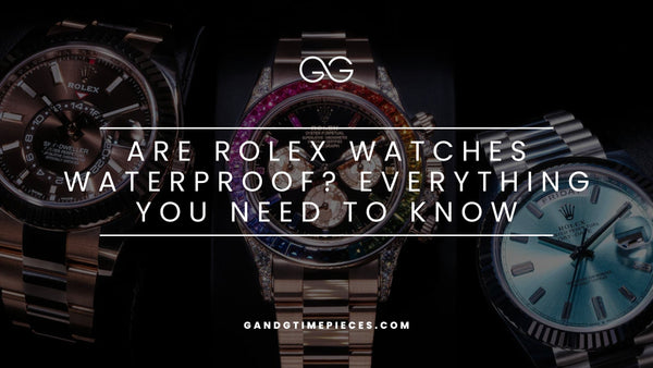 Are Rolex Watches Waterproof? Everything You Need to Know