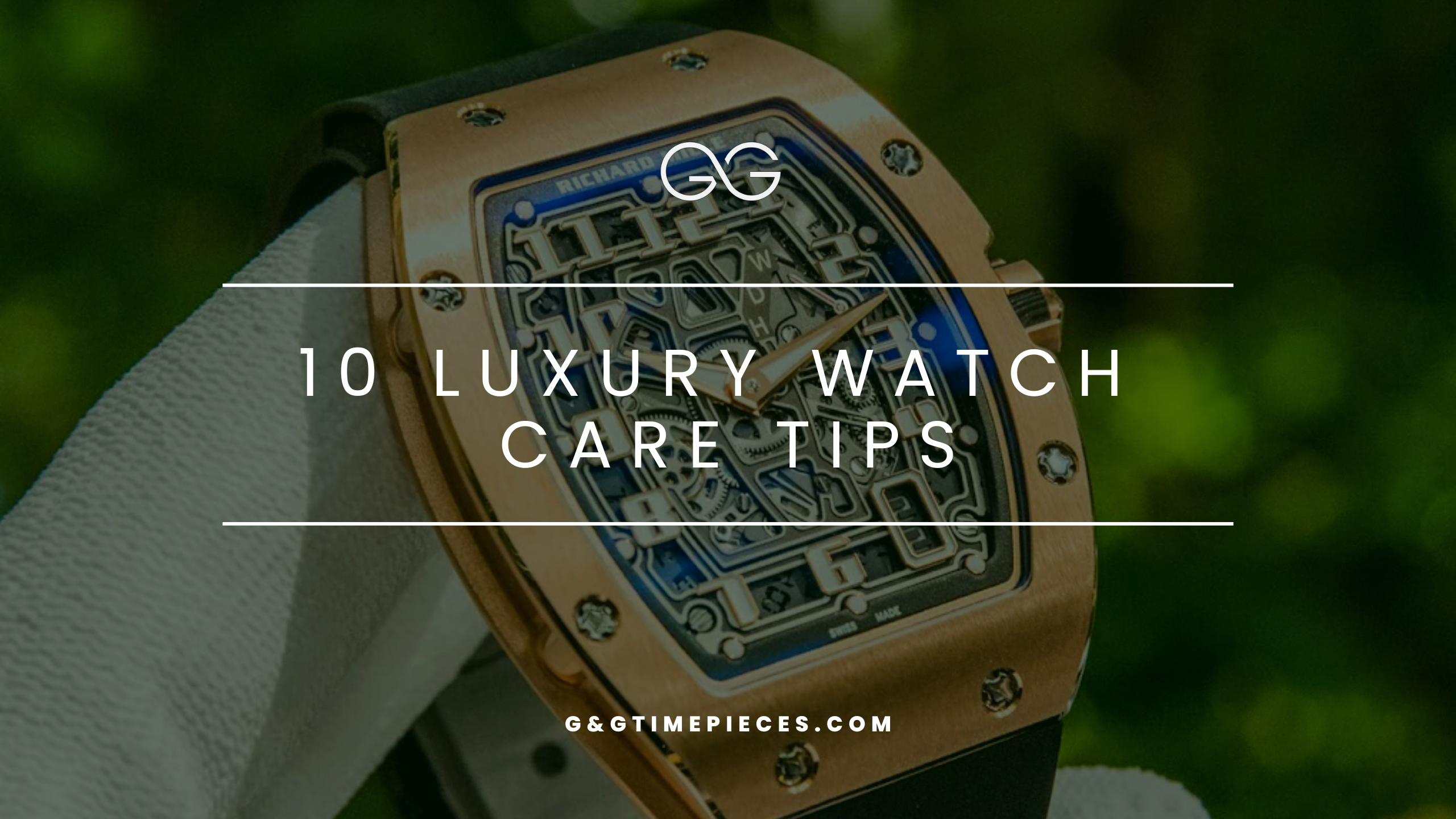 10 Luxury Watch Care Tips - G&G Timepieces