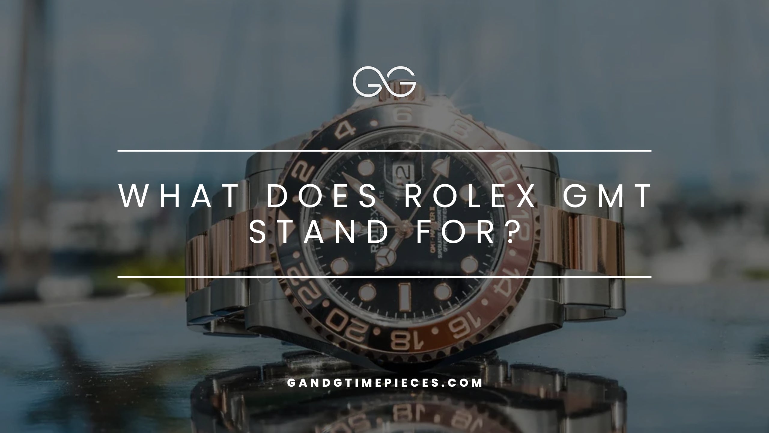 What Does Rolex GMT Stand For?