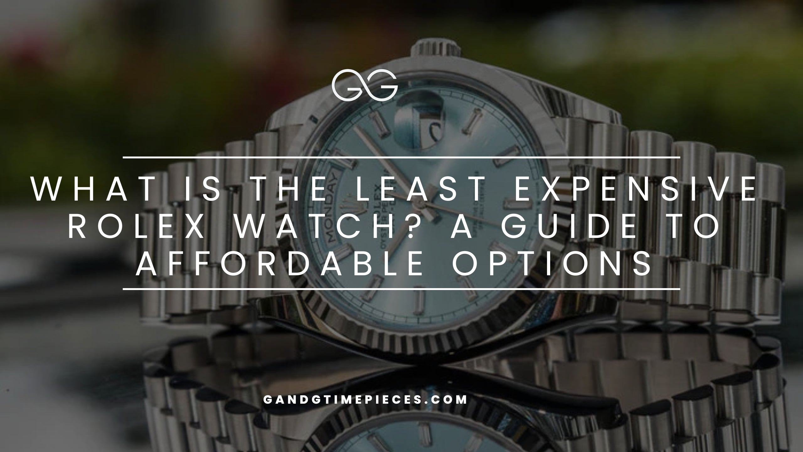 What is the Least Expensive Rolex Watch? A Guide to Affordable Options