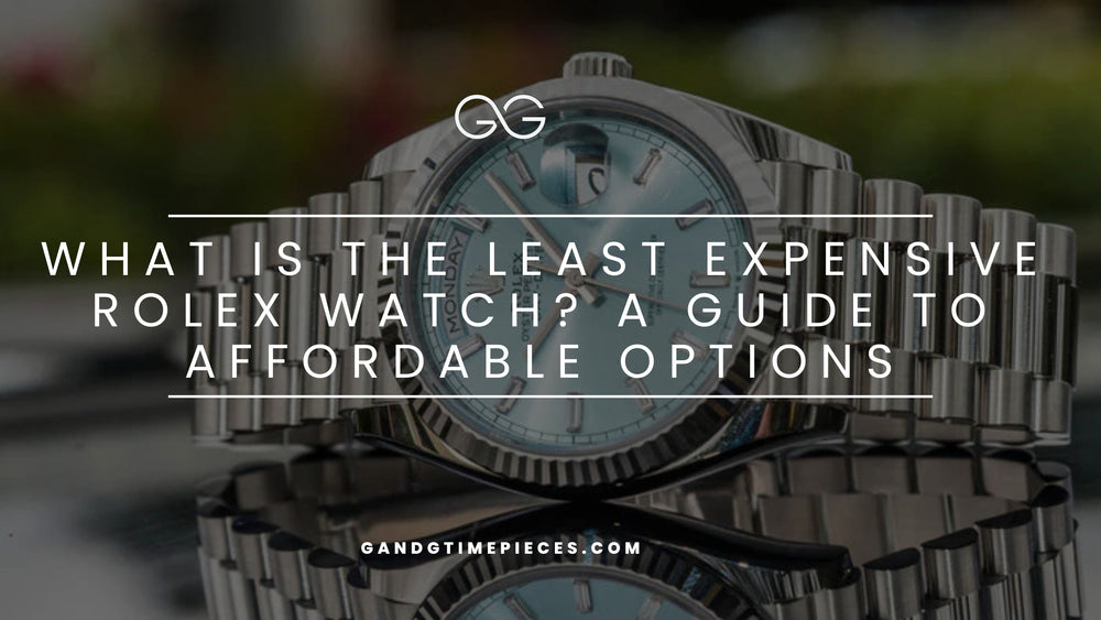 What is the Least Expensive Rolex Watch? A Guide to Affordable Options
