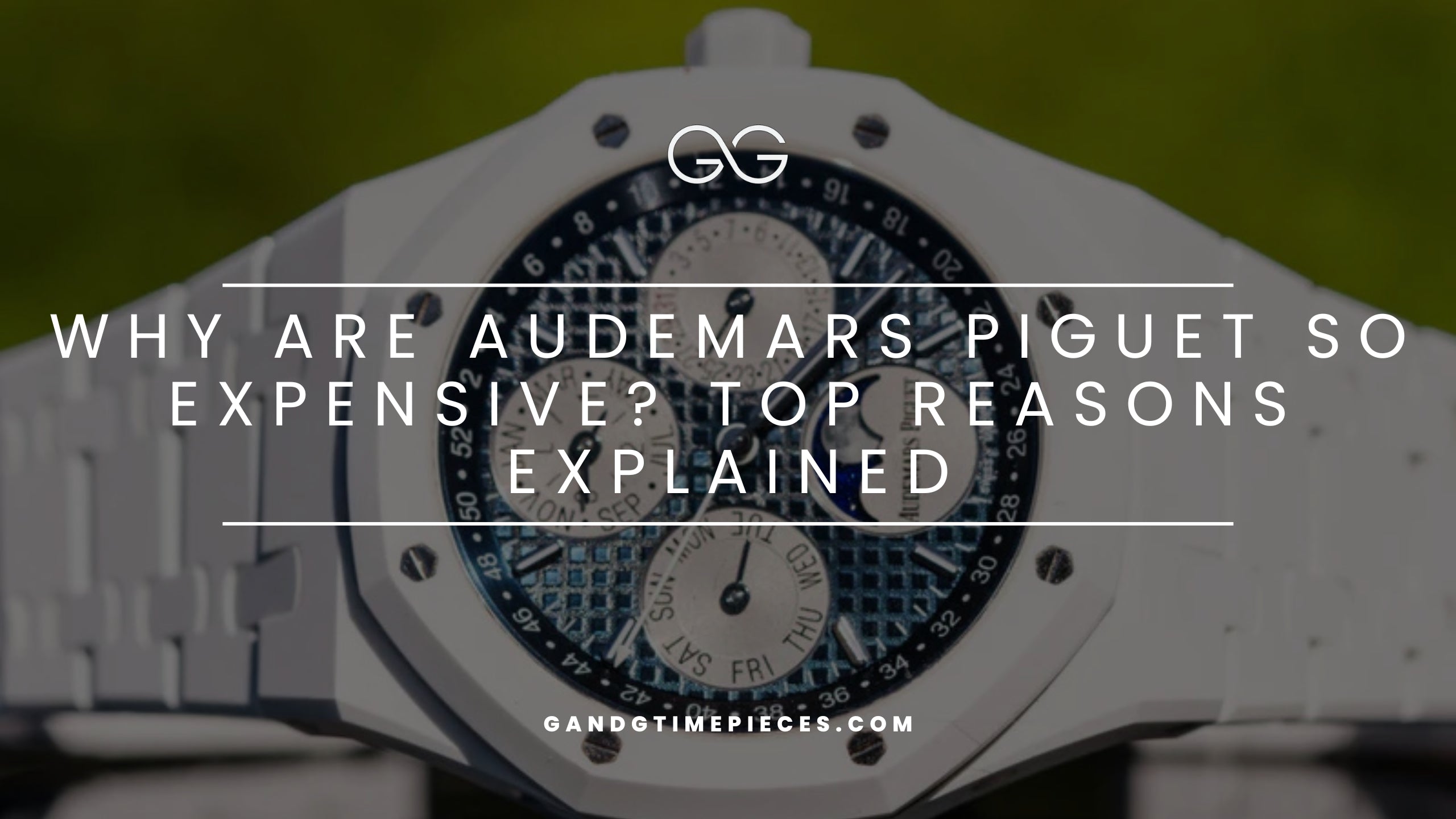 Why Are Audemars Piguet So Expensive? Top Reasons Explained